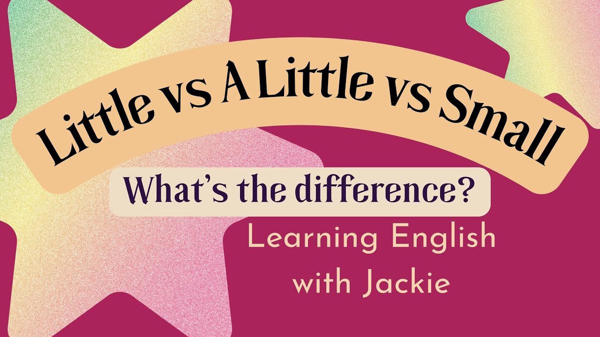 Little vs A Little vs Small: What’s the Difference Between these Words?