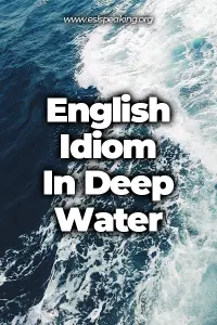 English Idiom: In Deep Water Meaning and Origin with Examples